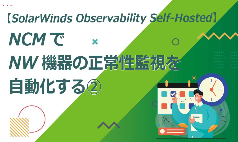 【SolarWinds Observability Self-Hosted 完全セットアップマニュアル】その8. NCMでNW機器の正常性監視 ...