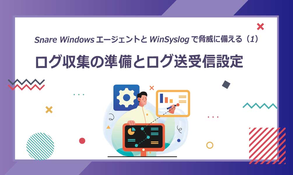 Snare WindowsエージェントとWinSyslogで脅威に備える（1）ログ収集の準備とSnareからWinSyslogへのログ送受信 ...