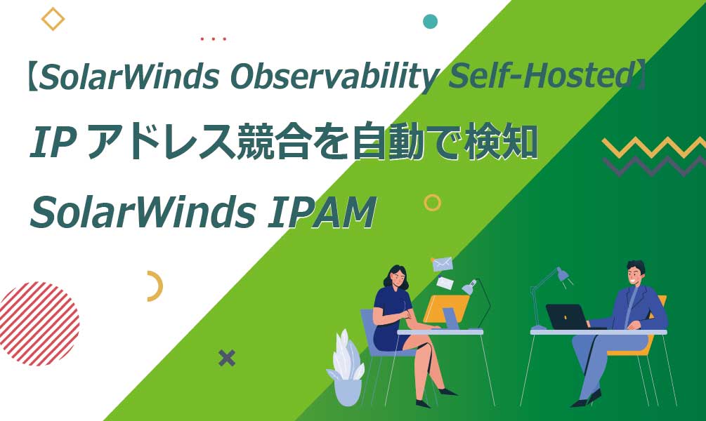 【SolarWinds Observability Self-Hosted】IPアドレス競合を自動で検知 SolarWinds IPAM | ジュピターテクノロジーblog