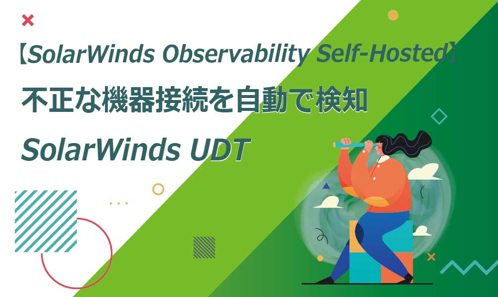 【SolarWinds Observability Self-Hosted】不正な機器接続を自動で検知 SolarWinds UDT ...