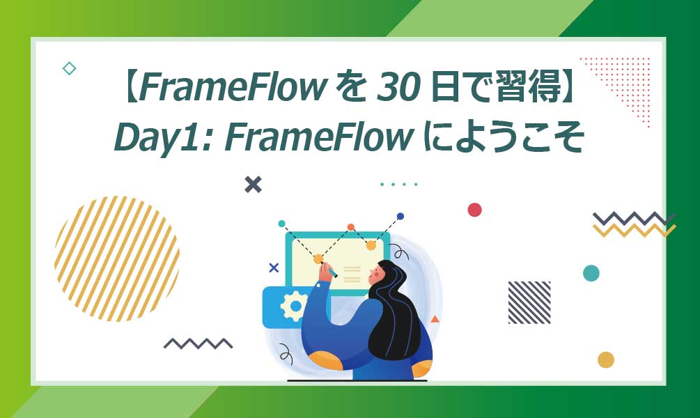【FrameFlowを30日で習得】Day1: FrameFlowにようこそ | ジュピターテクノロジーblog